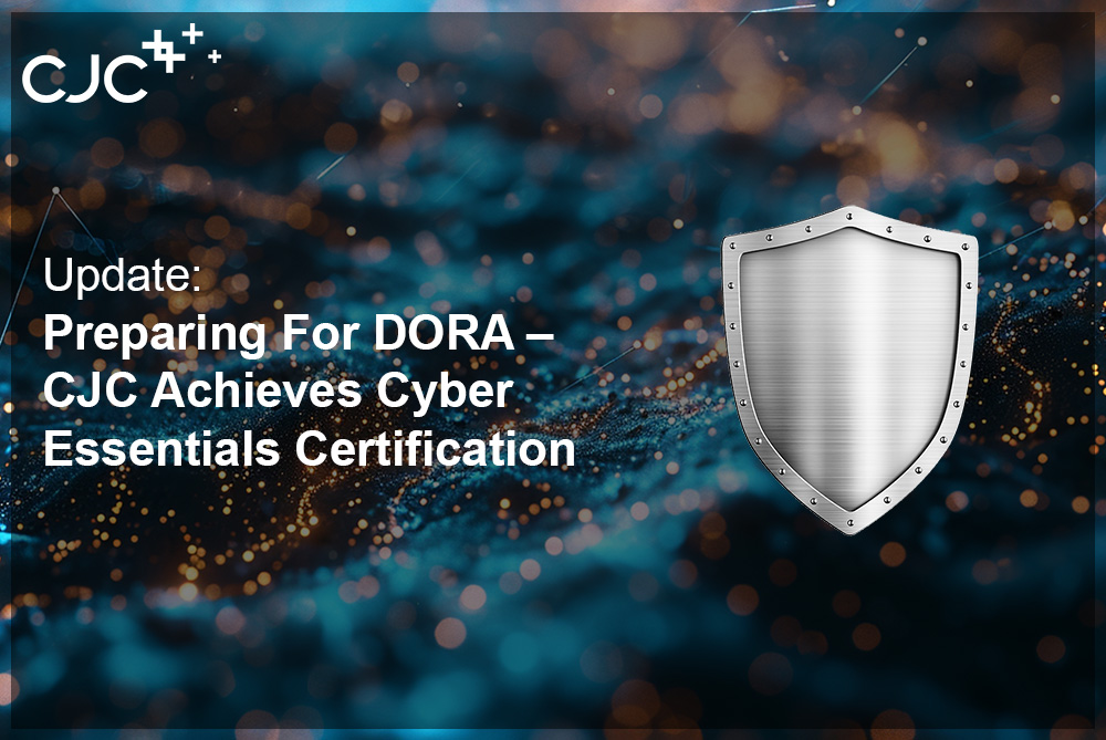 Preparing For DORA – CJC Achieves Cyber Essentials Certification | CJC